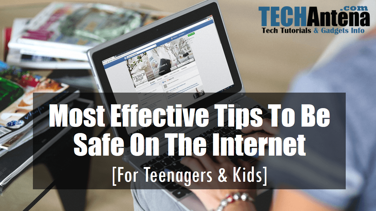 Most Effective Tips To Be Safe On The Internet [For Teenagers & Kids]