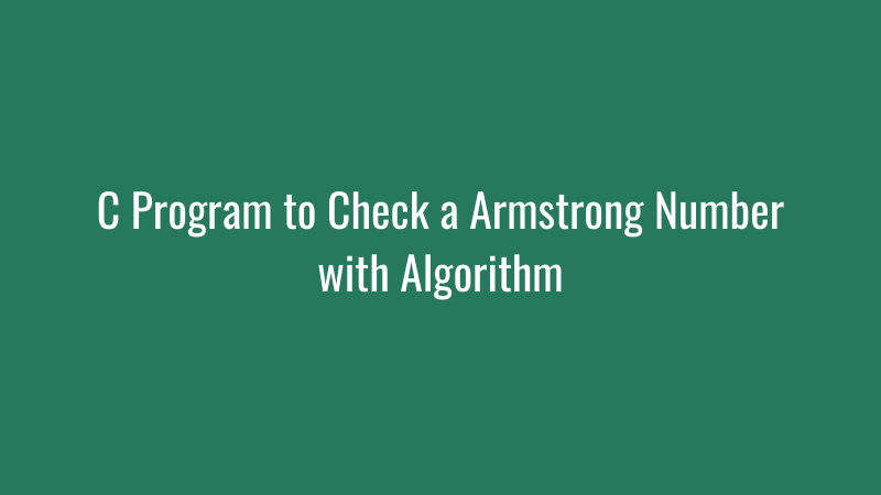 C Program to Check a Armstrong Number with Algorithm C Program to Check a Armstrong Number with Algorithm