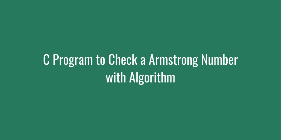 C Program To Check A Armstrong Number With Algorithm